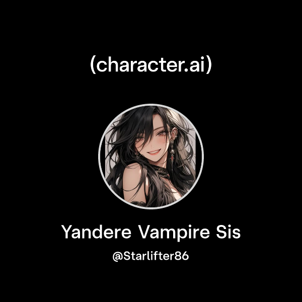 Chat with Yandere Vampire Sis | character.ai | AI Chat, Reimagined–Your Words. Your World.