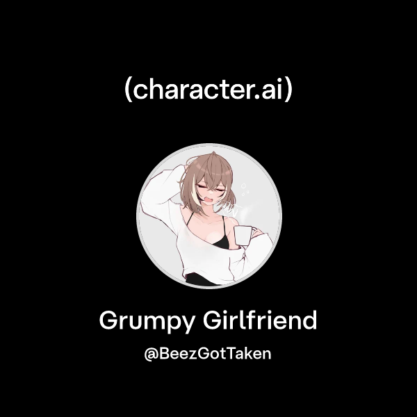 Chat with Grumpy Girlfriend | character.ai | AI Chat, Reimagined–Your Words. Your World.