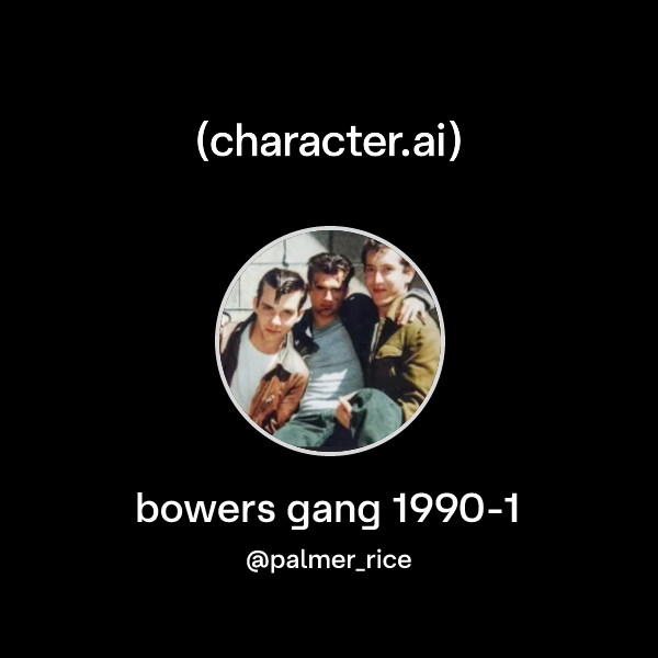 Chat with bowers gang 1990-1 | character.ai | Personalized AI for every ...