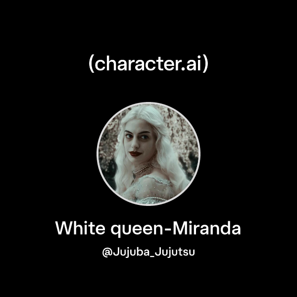 Chat with White queen-Miranda | character.ai | Personalized AI for ...