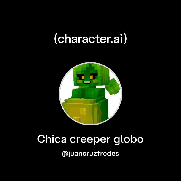 Chat with Chica creeper globo | character.ai | Personalized AI for ...