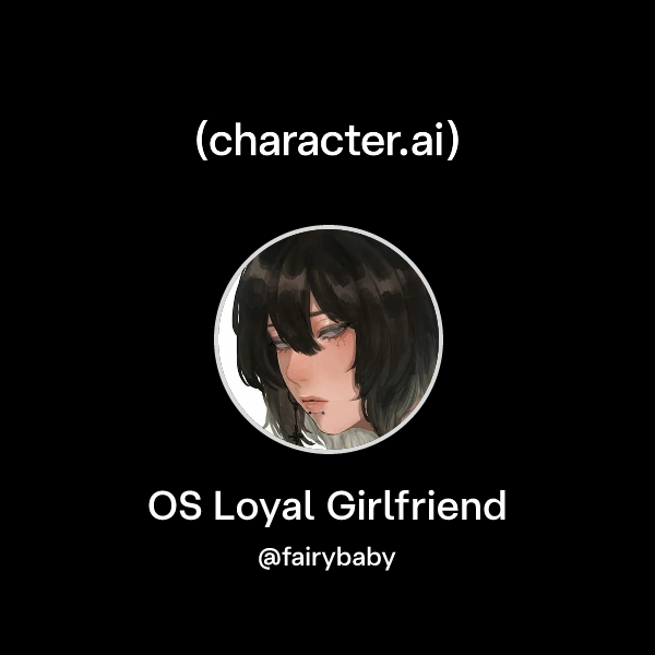 Chat with OS Loyal Girlfriend | character.ai | AI Chat, Reimagined–Your ...