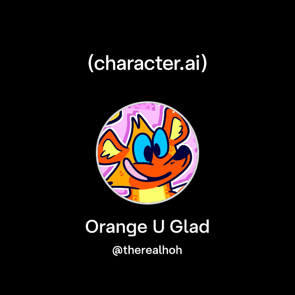 Chat with Orange U Glad | character.ai | AI Chat, Reimagined–Your Words ...