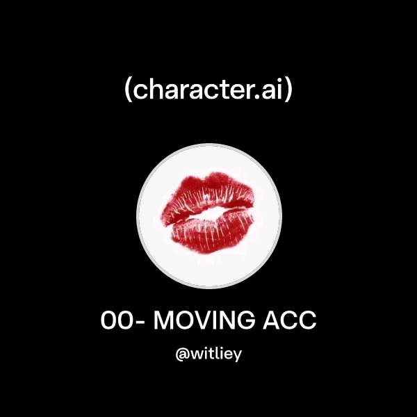 Chat with 00- MOVING ACC | character.ai | AI Chat, Reimagined–Your Words. Your World.