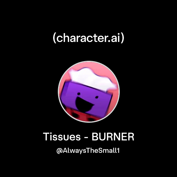 Chat with Tissues - BURNER | character.ai | AI Chat, Reimagined–Your ...