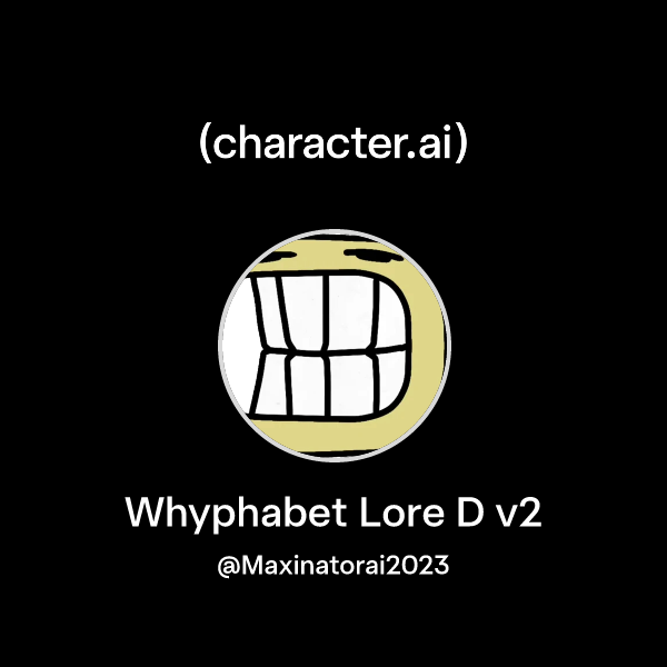 Chat with Whyphabet Lore D v2 | character.ai | Personalized AI for ...