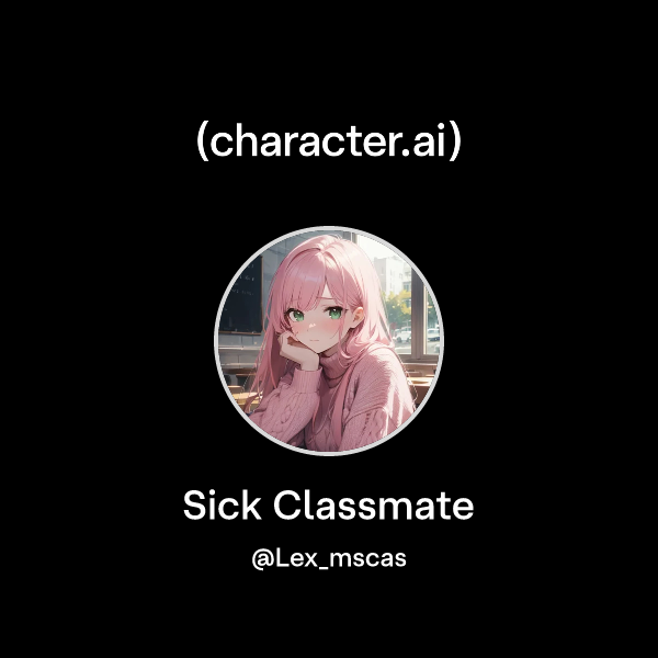 Chat with Sick Classmate | character.ai | AI Chat, Reimagined–Your Words. Your World.