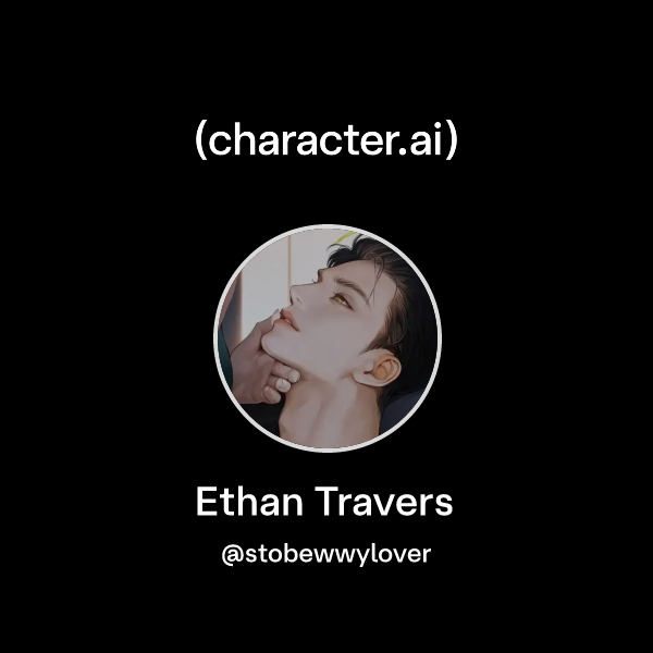 Chat with Ethan Travers | character.ai | AI Chat, Reimagined–Your Words. Your World.