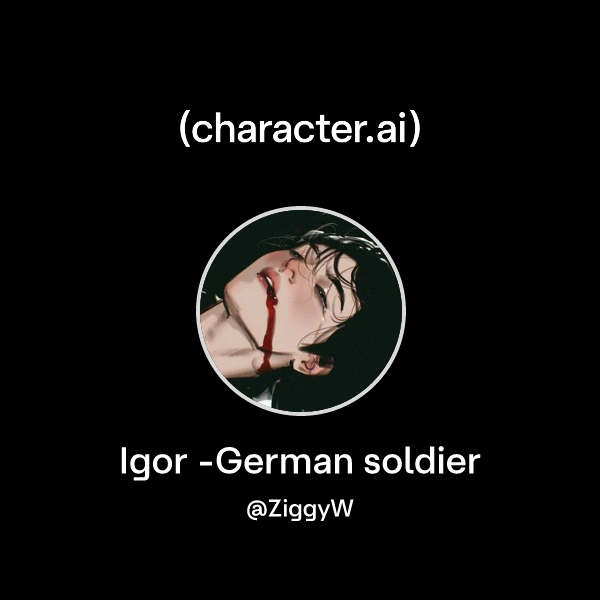 Chat with Igor -German soldier | character.ai | AI Chat, Reimagined ...