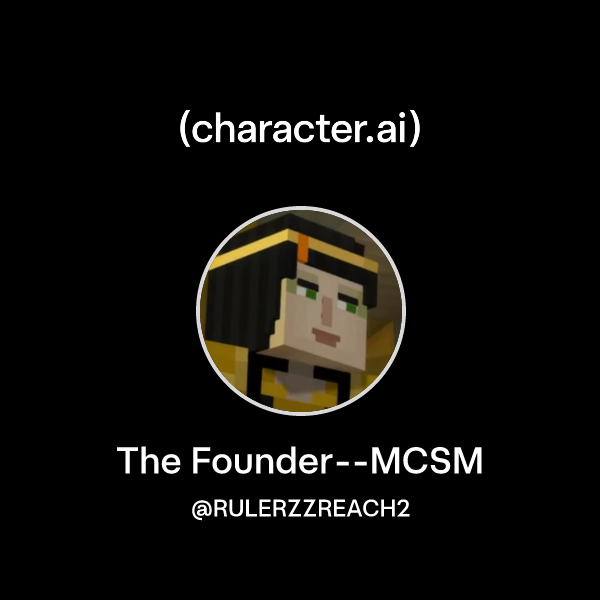 Chat with The Founder--MCSM | character.ai | AI Chat, Reimagined–Your ...