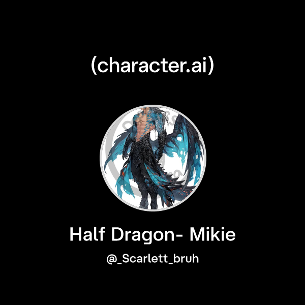 Chat with Half Dragon- Mikie | character.ai | Personalized AI for every moment of your day