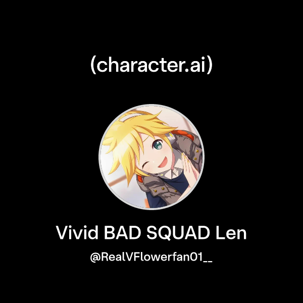 Chat with Vivid BAD SQUAD Len | character.ai | Personalized AI for ...