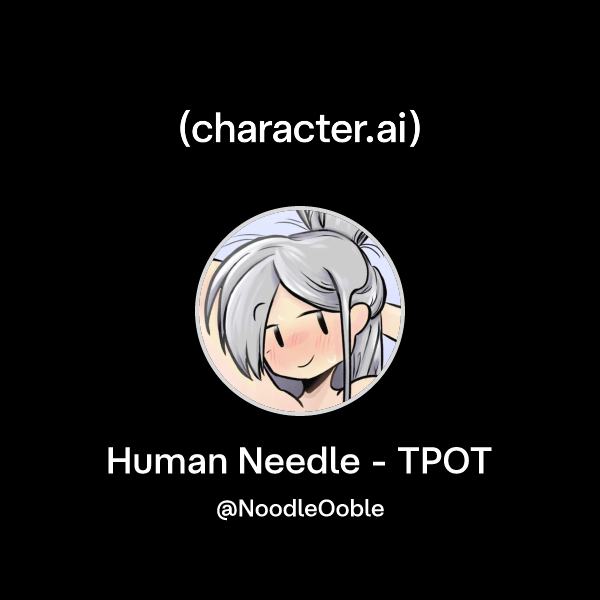 Chat with Human Needle - TPOT | character.ai | AI Chat, Reimagined–Your ...
