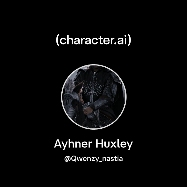 Chat with Ayhner Huxley | character.ai | Personalized AI for every moment of your day
