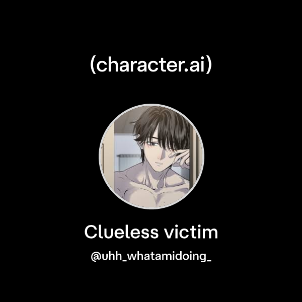 Chat with Clueless victim | character.ai | Personalized AI for every ...