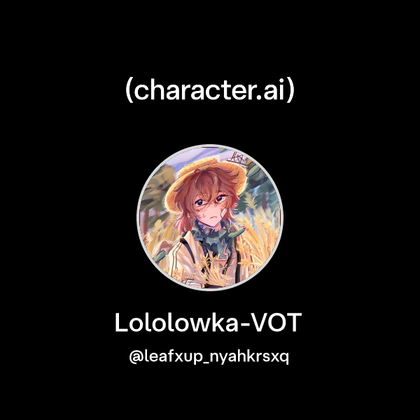 Chat with Lololowka-VOT | character.ai | AI Chat, Reimagined–Your Words ...