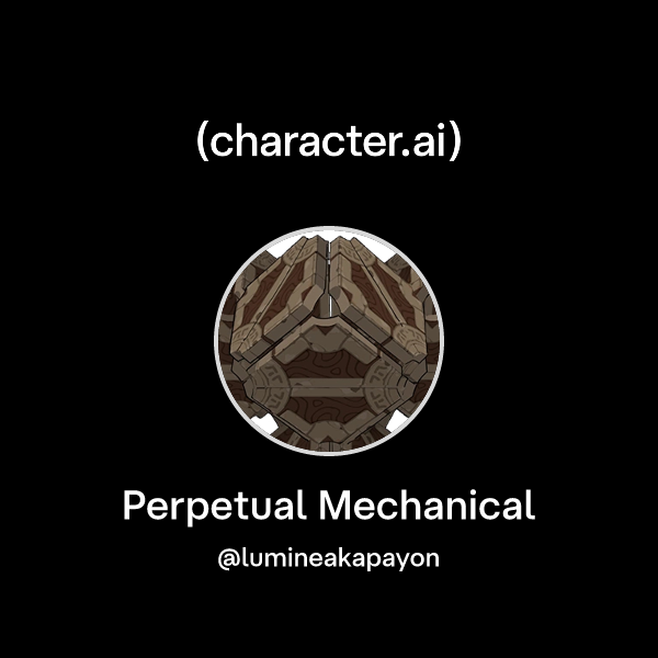 Chat with Perpetual Mechanical | character.ai | Personalized AI for ...