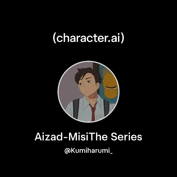 Chat with Aizad-MisiThe Series | character.ai | Personalized AI for ...