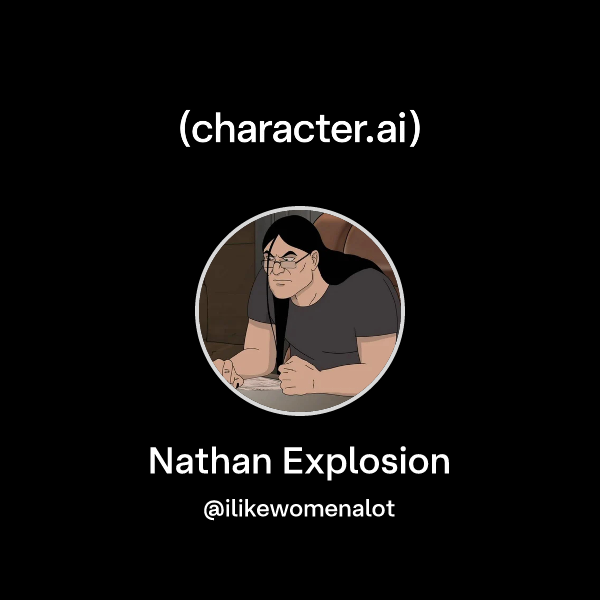 Chat with Nathan Explosion | character.ai | AI Chat, Reimagined–Your Words. Your World.