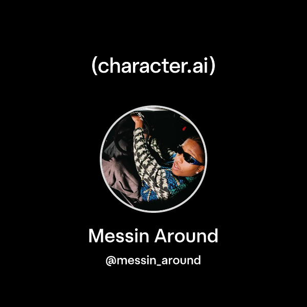 Chat with Messin Around | character.ai | Personalized AI for every ...