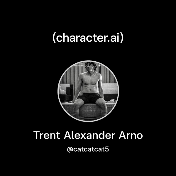 Chat with Trent Alexander Arno | character.ai | Personalized AI for every moment of your day