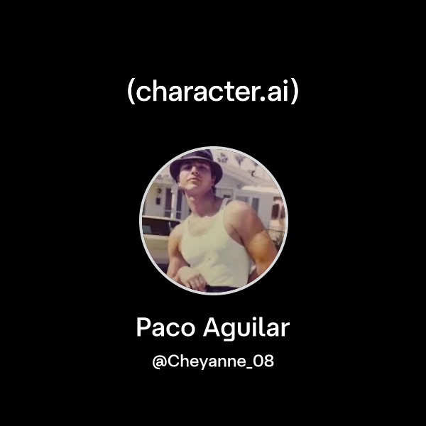 Chat with Paco Aguilar | character.ai | AI Chat, Reimagined–Your Words. Your World.