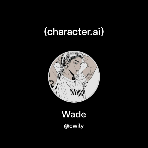Chat with Wade | character.ai | AI Chat, Reimagined–Your Words. Your World.