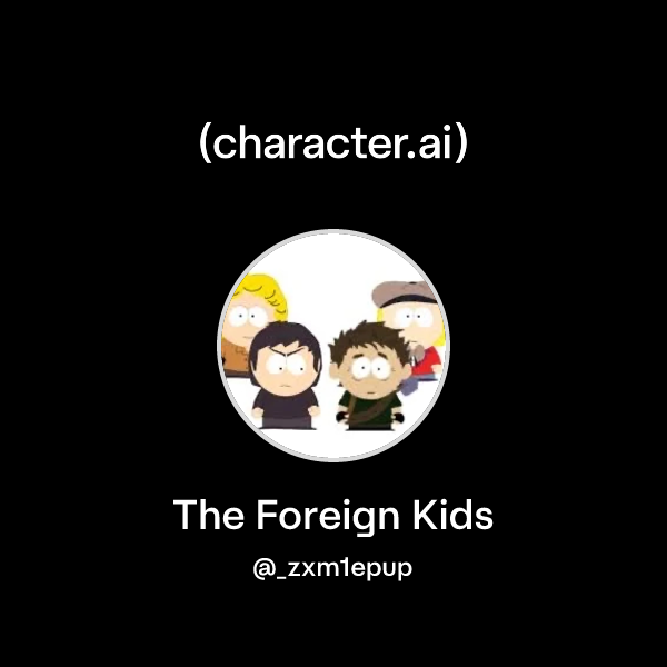 Chat with The Foreign Kids | character.ai | Personalized AI for every ...