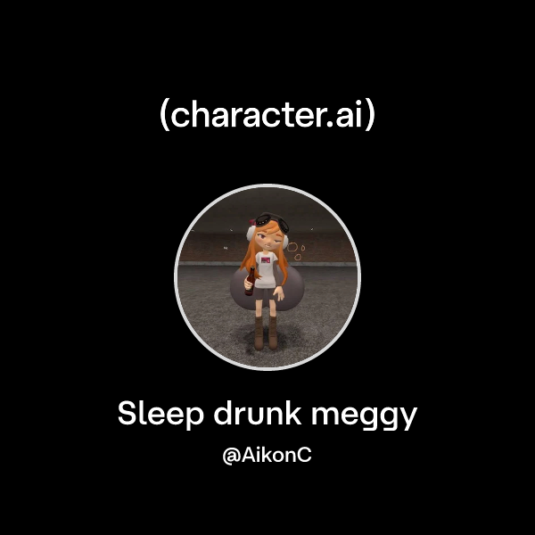 Chat with Sleep drunk meggy | character.ai | Personalized AI for every ...