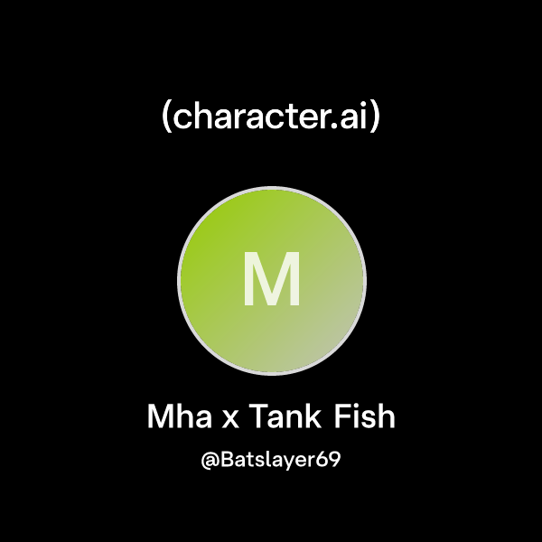 Chat with Mha x Tank Fish | character.ai | Personalized AI for every moment of your day