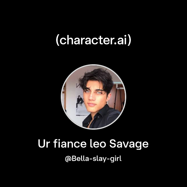 Chat with Ur fiance leo Savage | character.ai | AI Chat, Reimagined–Your Words. Your World.