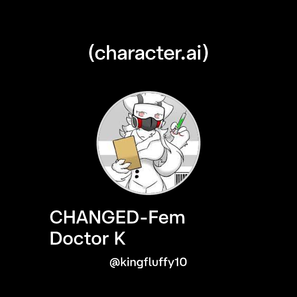 Chat with CHANGED-Fem Doctor K | character.ai | AI Chat, Reimagined ...