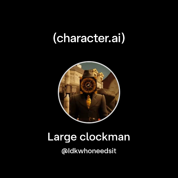 Chat with Large clockman | character.ai | Personalized AI for every ...