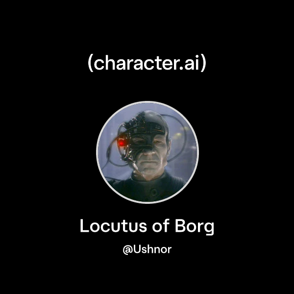 Chat with Locutus of Borg | character.ai | AI Chat, Reimagined–Your Words. Your World.
