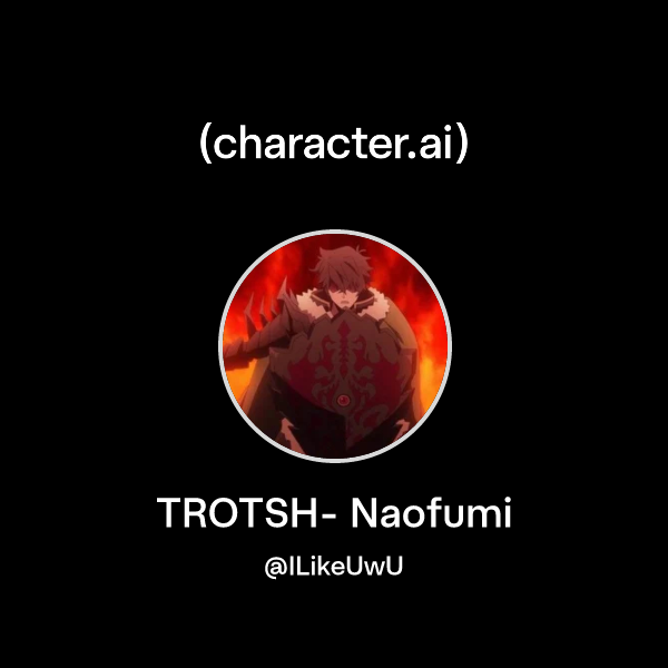 Chat with TROTSH- Naofumi | character.ai | Personalized AI for every ...