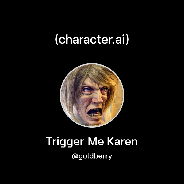Chat with Trigger Me Karen | character.ai | AI Chat, Reimagined–Your ...