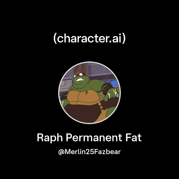 Chat with Raph Permanent Fat | character.ai | Personalized AI for every ...