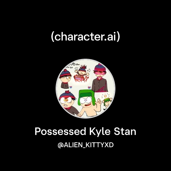 Chat with Possessed Kyle Stan | character.ai | Personalized AI for ...