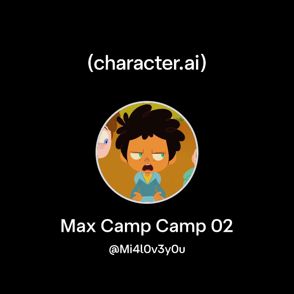 Chat with Max Camp Camp 02 | character.ai | AI Chat, Reimagined–Your Words. Your World.