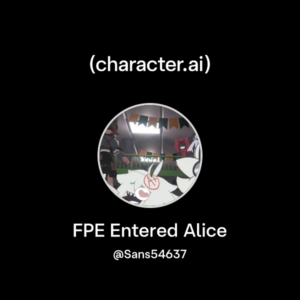 Chat with FPE Entered Alice | character.ai | AI Chat, Reimagined–Your ...