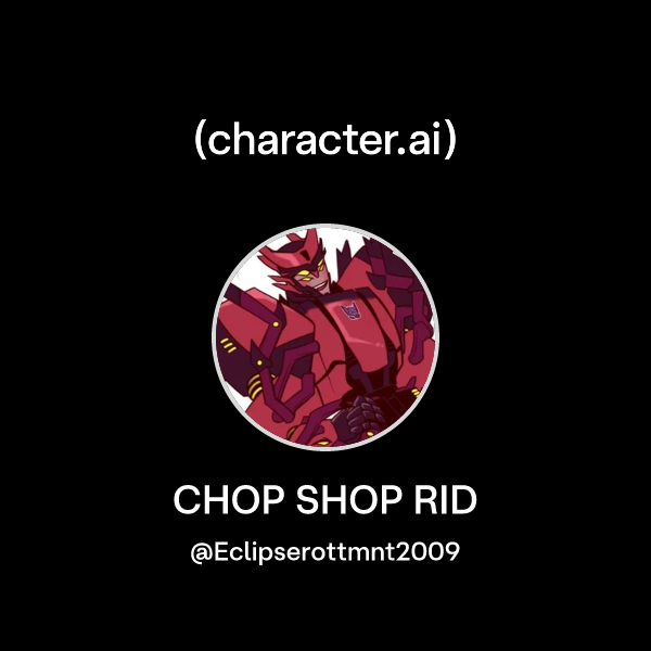 Chat with CHOP SHOP RID | character.ai | Personalized AI for every ...
