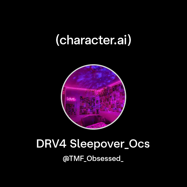 Chat with DRV4 Sleepover_Ocs | character.ai | AI Chat, Reimagined–Your Words. Your World.