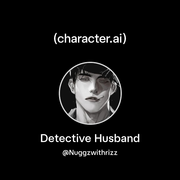 Chat with Detective Husband | character.ai | AI Chat, Reimagined–Your Words. Your World.