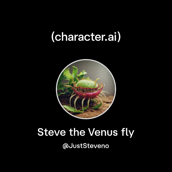 Chat with Steve the Venus fly | character.ai | Personalized AI for ...