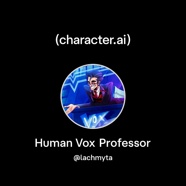 Chat with Human Vox Professor | character.ai | AI Chat, Reimagined–Your Words. Your World.