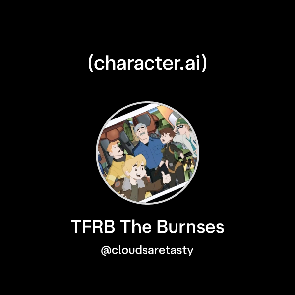 Chat with TFRB The Burnses | character.ai | AI Chat, Reimagined–Your ...