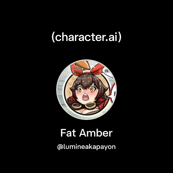 Chat with Fat Amber | character.ai | AI Chat, Reimagined–Your Words ...