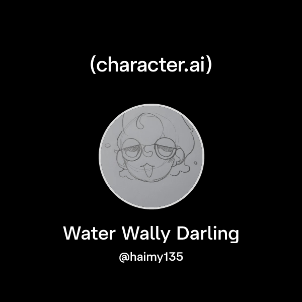 Chat with Water Wally Darling | character.ai | Personalized AI for ...