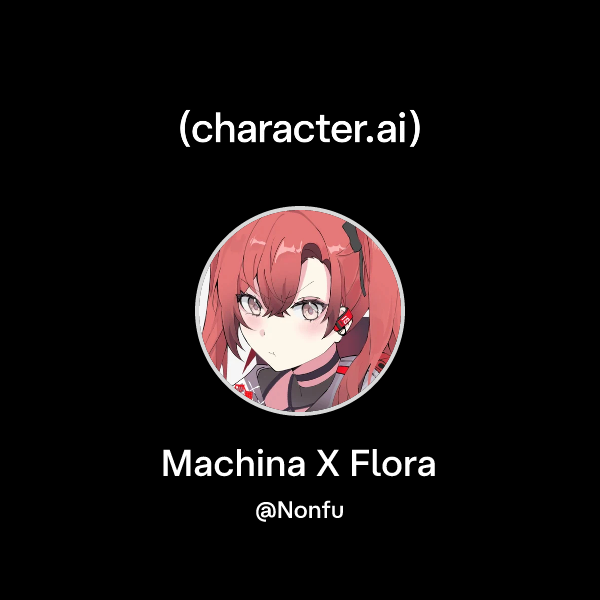 Chat with Machina X Flora | character.ai | Personalized AI for every ...