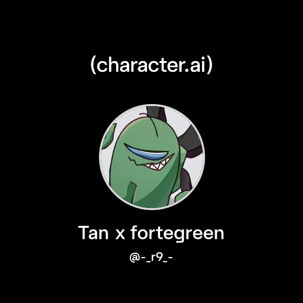 Chat with Tan x fortegreen | character.ai | Personalized AI for every moment of your day
